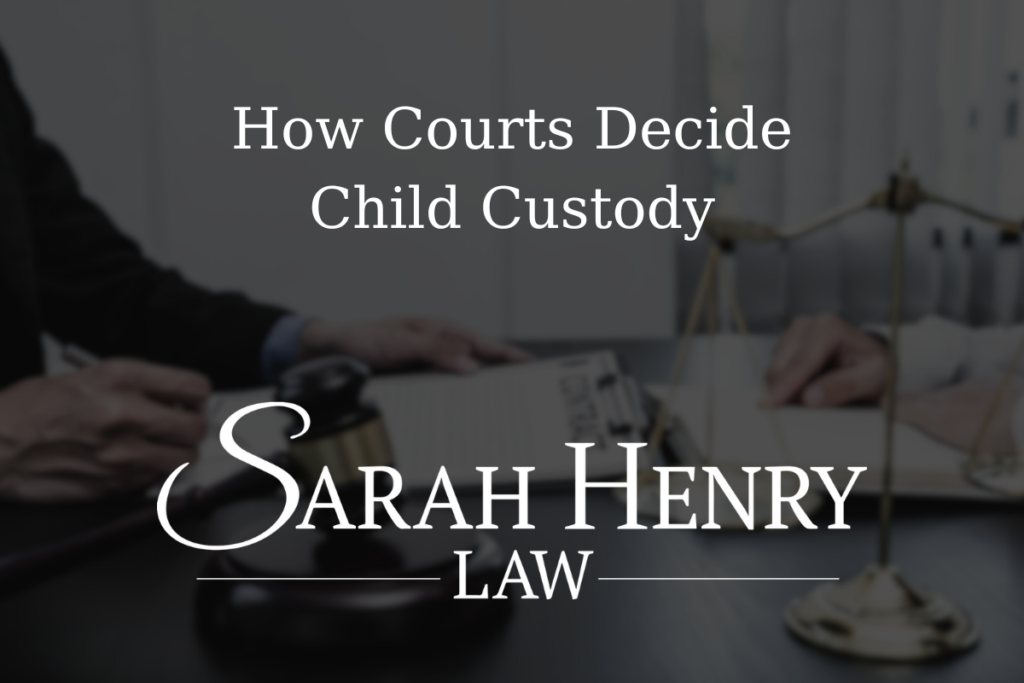 How Courts Decide Child Custody - Sarah Henry Law